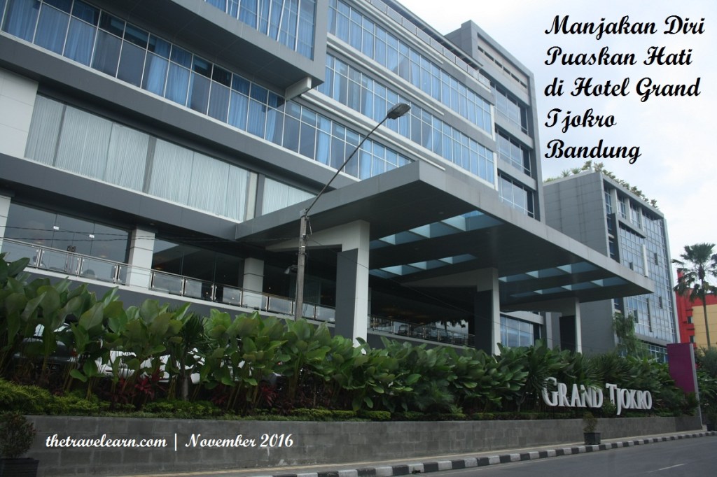 [Review] Manjakan Diri, Puaskan Hati, di Hotel Grand Tjokro Bandung ...